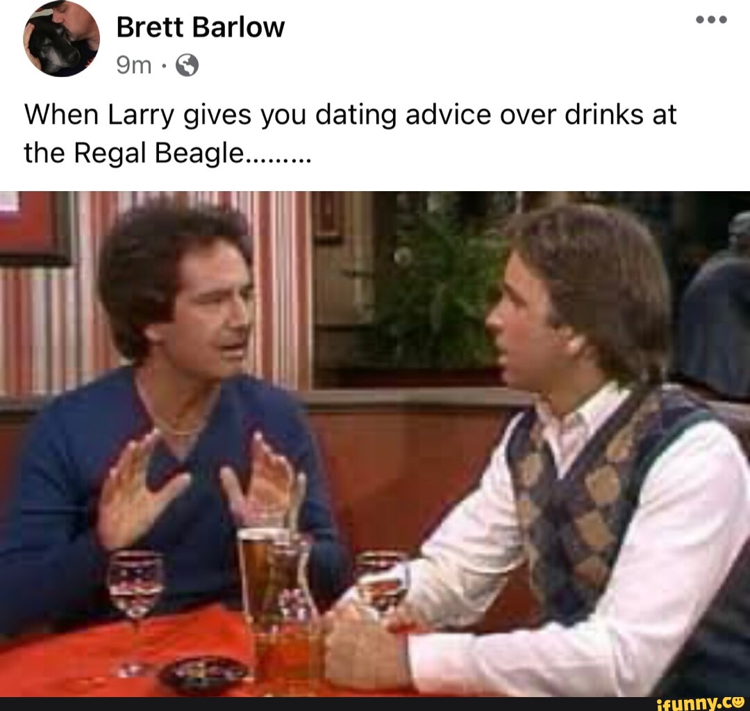 Brett Barlow When Larry gives you dating advice over drinks at the ...