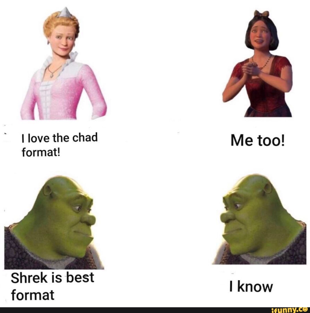 Love the chad Me too! format! Shrek is best format know - iFunny