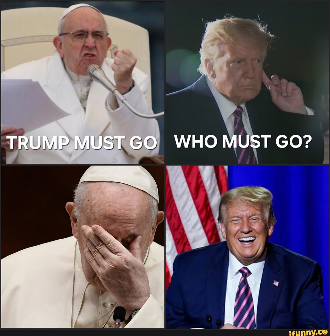 TRUMP MUST GO WHO MUST GO? - iFunny