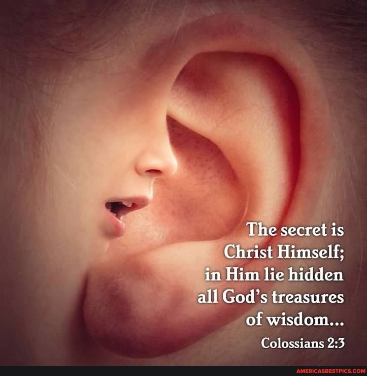The secret is Christ Himself; in Him lie hidden all God's treasures of wisdom... Colossians ...