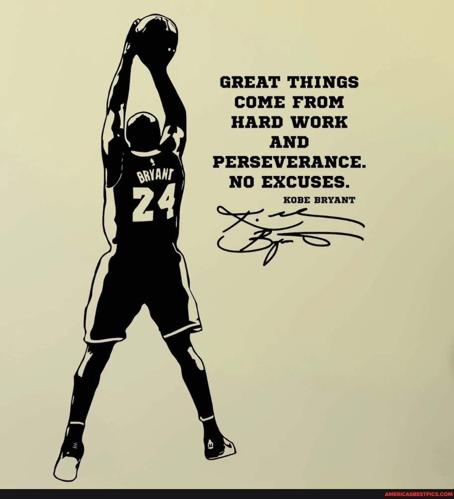 GREAT THINGS COME FROM HARD WORK AND PERSEVERANCE. NO EXCUSES. KOBE ...