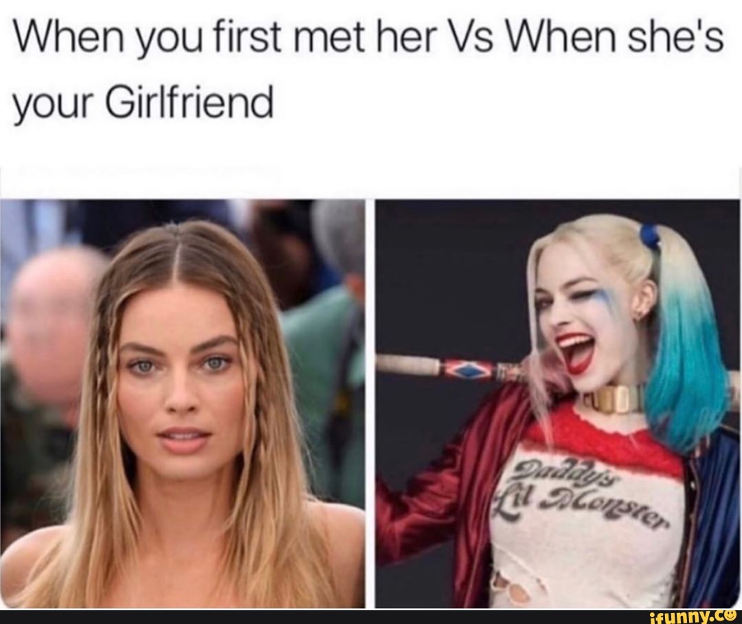 When you first met her Vs When she's your Girlfriend - iFunny