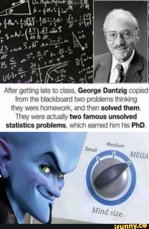 Yo \be We After getting late to class, George Dantzig copied from the blackboard two problems ...