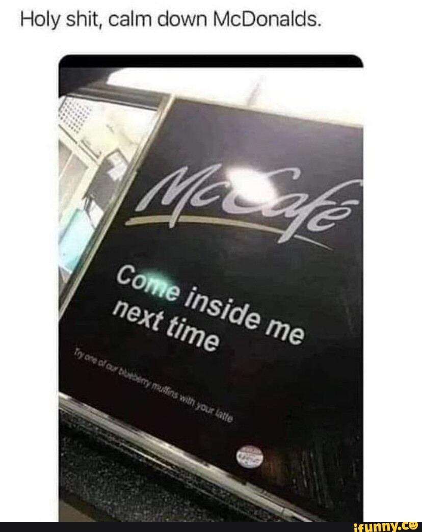 Holy shit, calm down McDonalds. Co, - iFunny