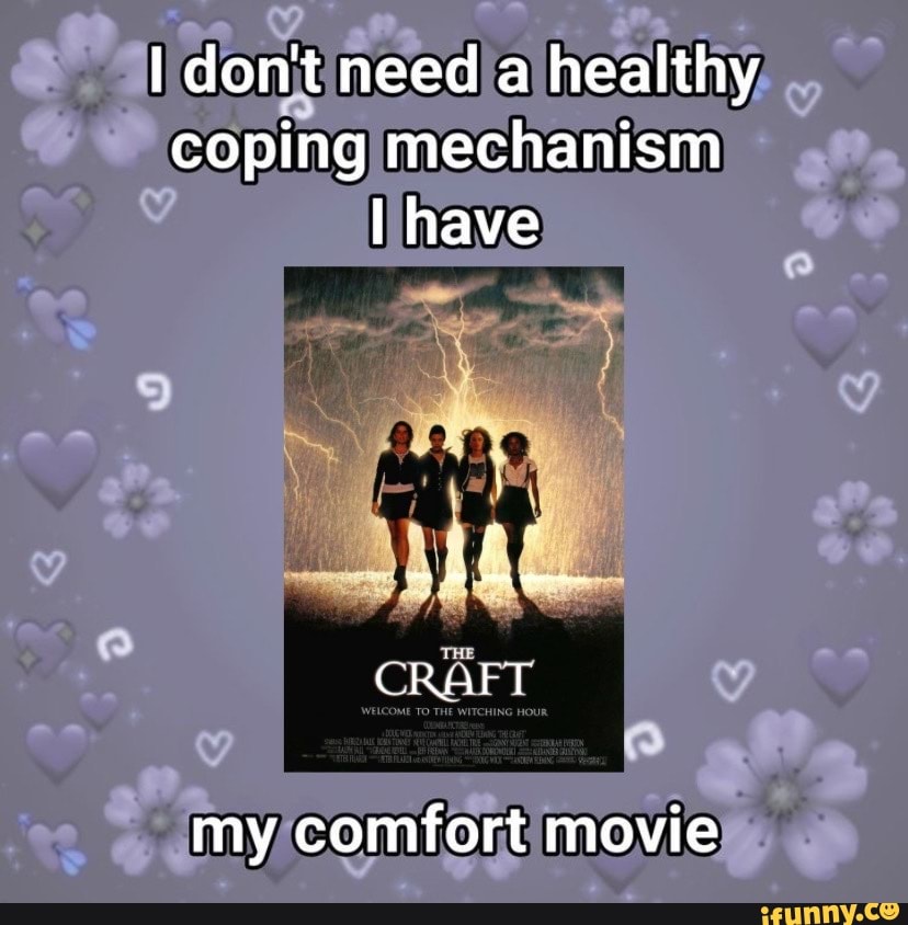 I don't need a healthy coping mechanism I have CRAFT my comfort movie ...