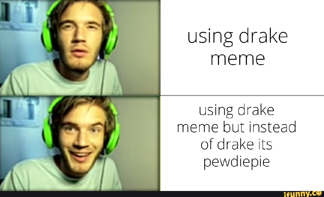 Using drake meme using drake meme but instead of drake its pewdiepie ...