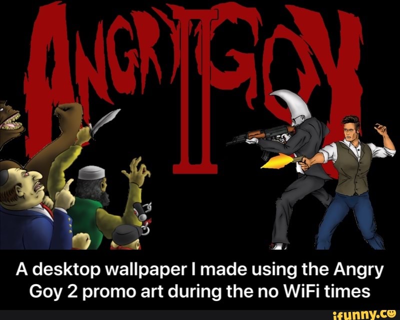 A desktop wallpaper I made using the Angry Goy 2 promo art during the ...