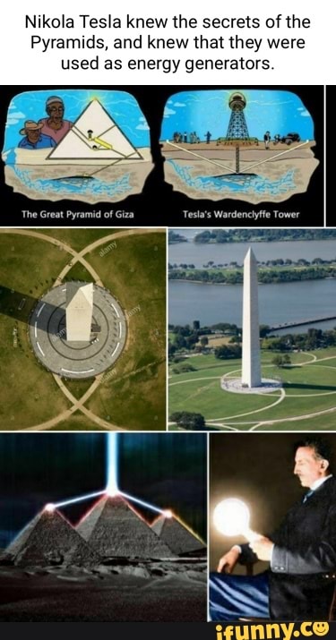 Nikola Tesla knew the secrets of the Pyramids, and knew that they were ...