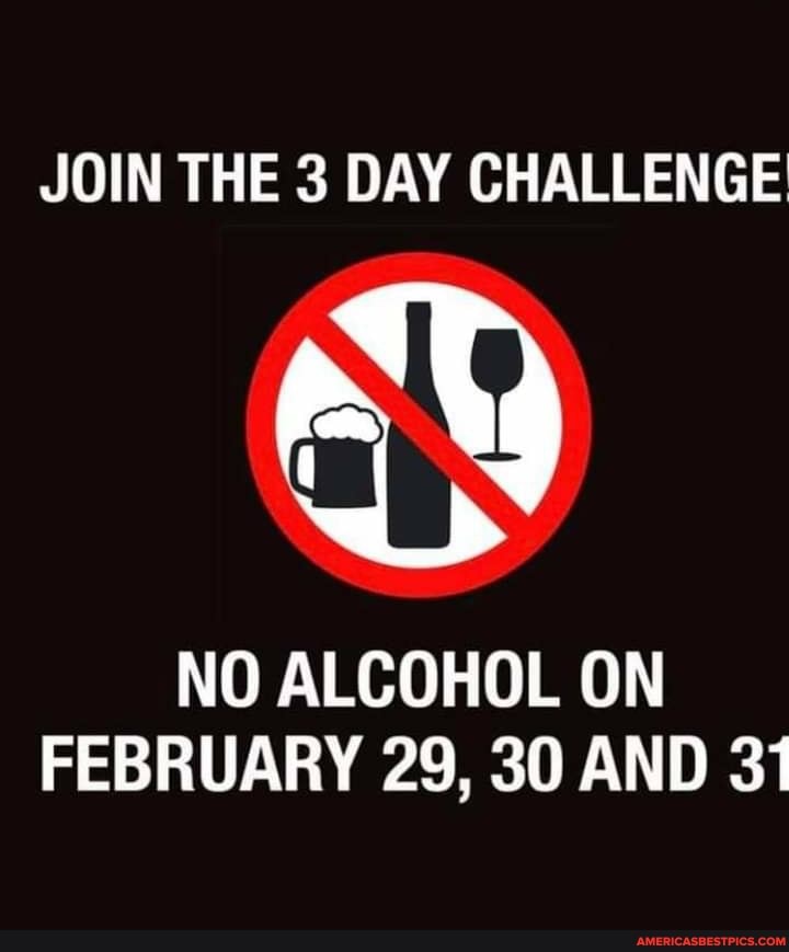 JOIN THE 3 DAY CHALLENGE NO ALCOHOL ON FEBRUARY 29, 30 AND 31 - America ...