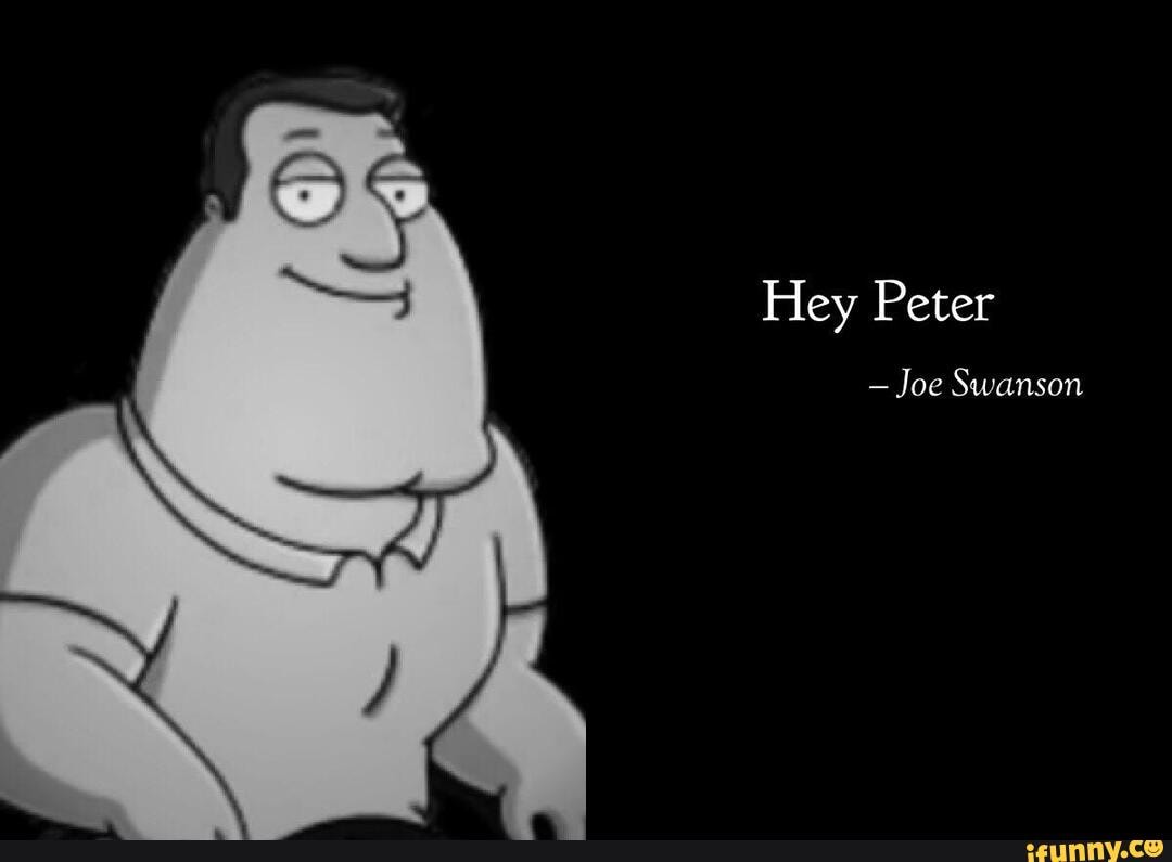 Lg sI Hey Peter Joe Swanson - iFunny