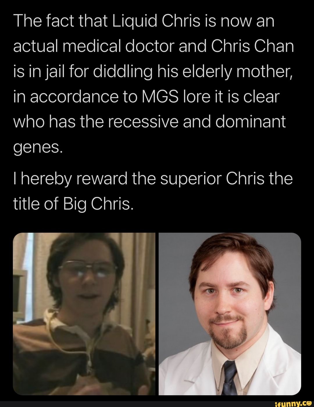 The fact that Liquid Chris is now an actual medical doctor and Chris ...