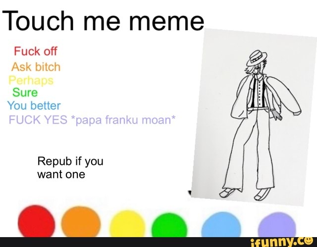 Touch me meme - iFunny