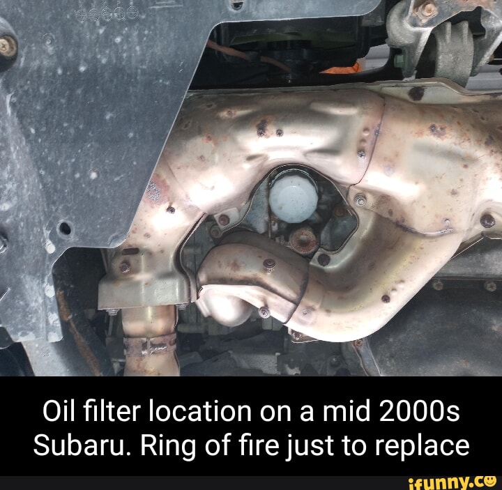 Oil filter location on a mid 2000s Subaru. Ring of fire just to replace ...