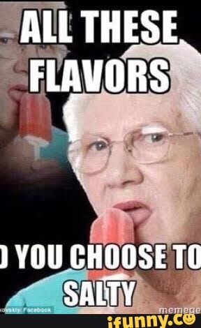 ALL THESE. FLAVORS YOU CHOOSE TO SALTY - iFunny