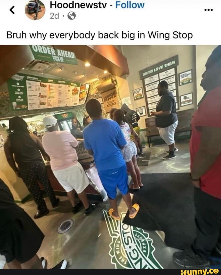 Hoodnewstv Follow Bruh why everybody back big in Wing Stop - iFunny