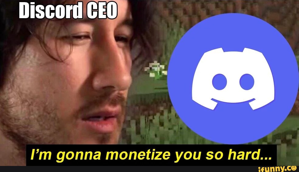 Discord CEO I'm gonna monetize you so hard... I I - iFunny