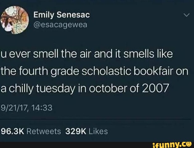 U ever smell the air and it smells like the fourth grade scholastic ...