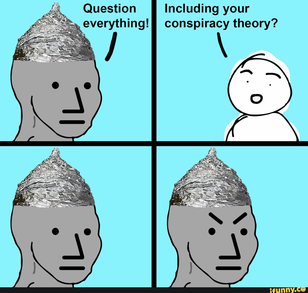 NPC Wojak conspiracy theorist - Question Including your everything ...