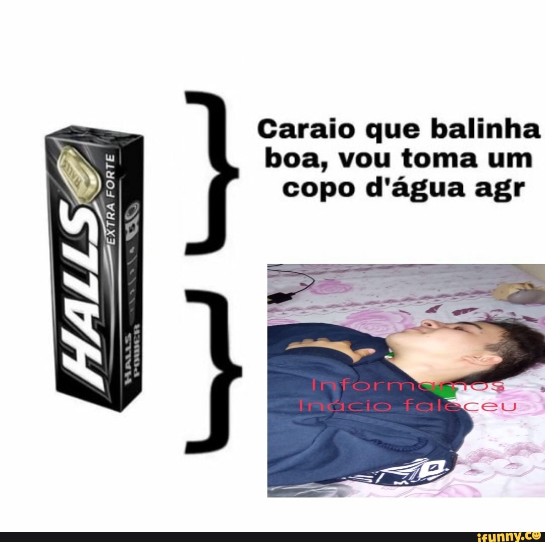 Caraio que balinha boa, vou toma um copo d'água agr - iFunny