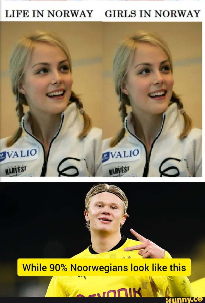 IN NORWAY GIRLS IN NORWAY II While 90% Neorwegians look like this - iFunny