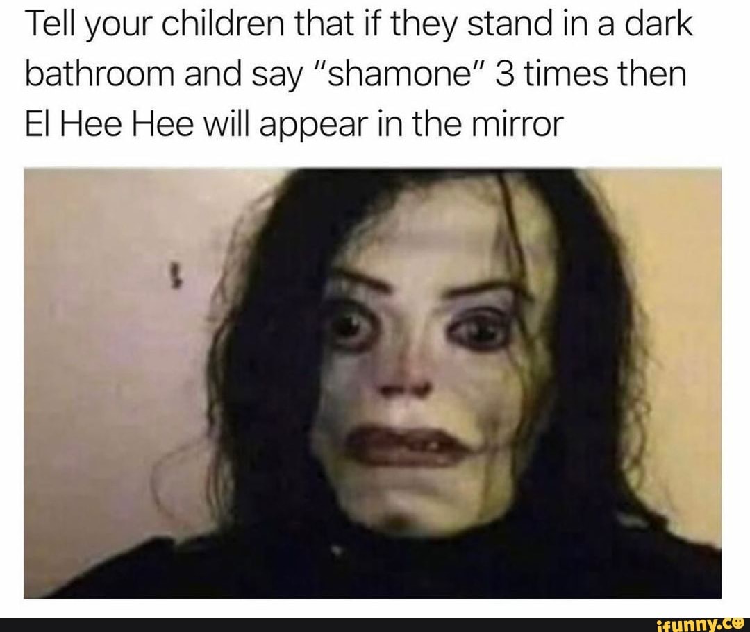 Tell your children that if they stand in a dark bathroom and say ...