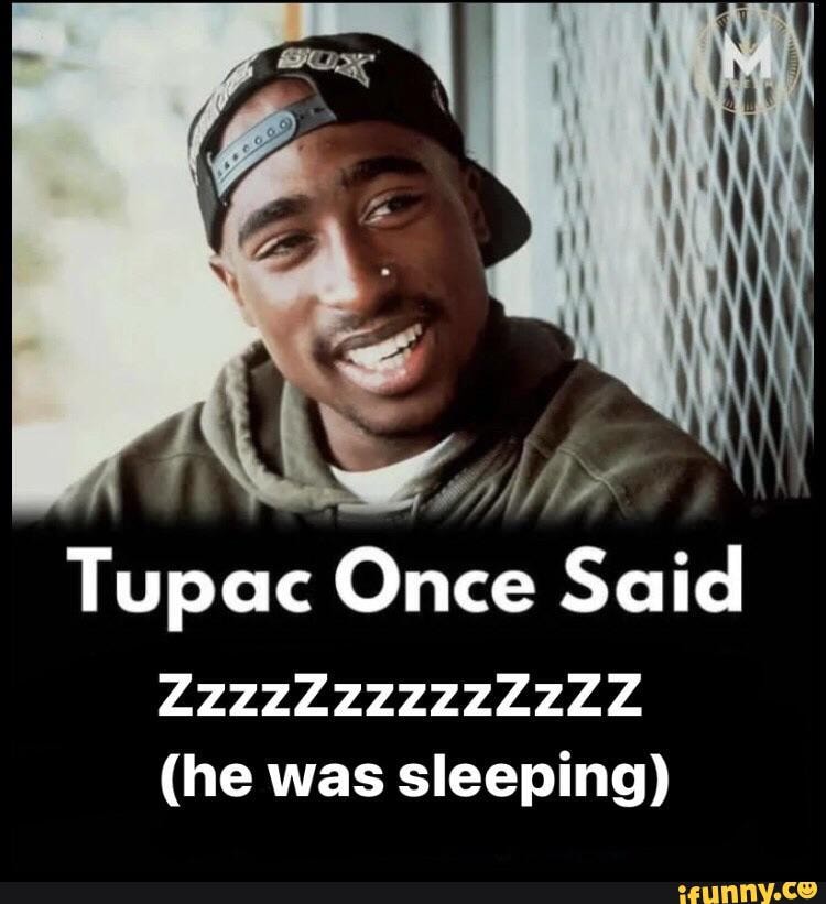 Tupac Once Said ZZZZZZZZZZZZZZ (he was sleeping) - iFunny
