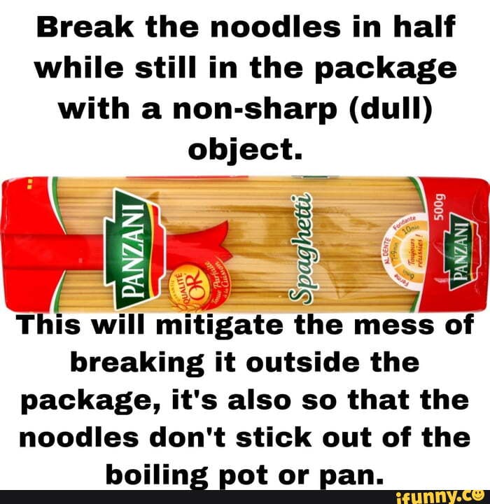 Break the noodles in half while still in the package with a non-sharp ...