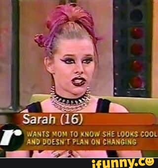 WANTs MOM TO KNOW SHE LOOKS COOL ANDI DOESN'T PLAN ON CHANGING - iFunny