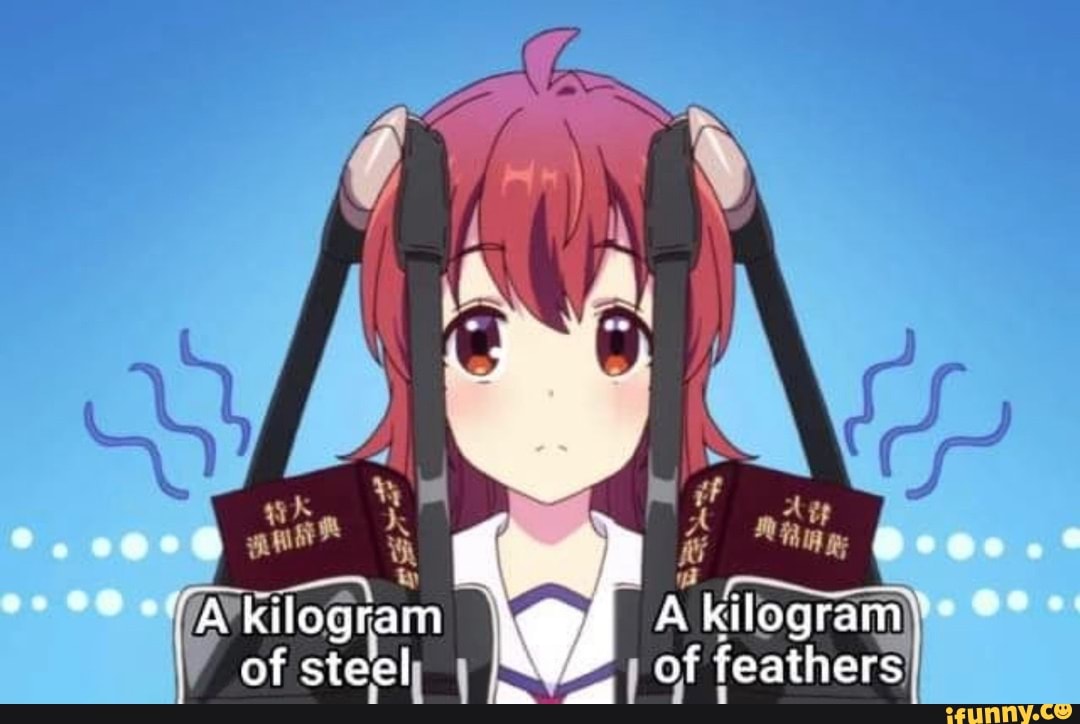 . Bems A kilogram of feathers & kilogram of steel - iFunny