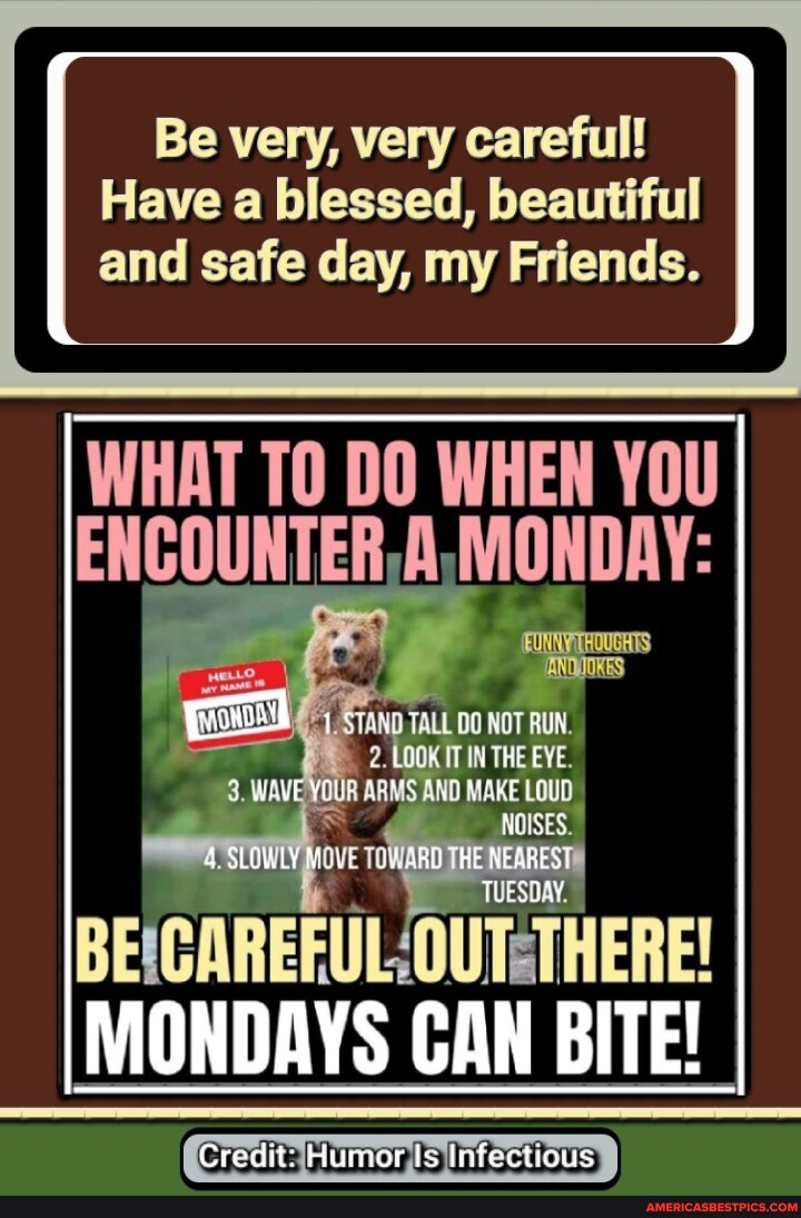 Be very, very careful! Have a blessed, beautiful and safe day, my ...