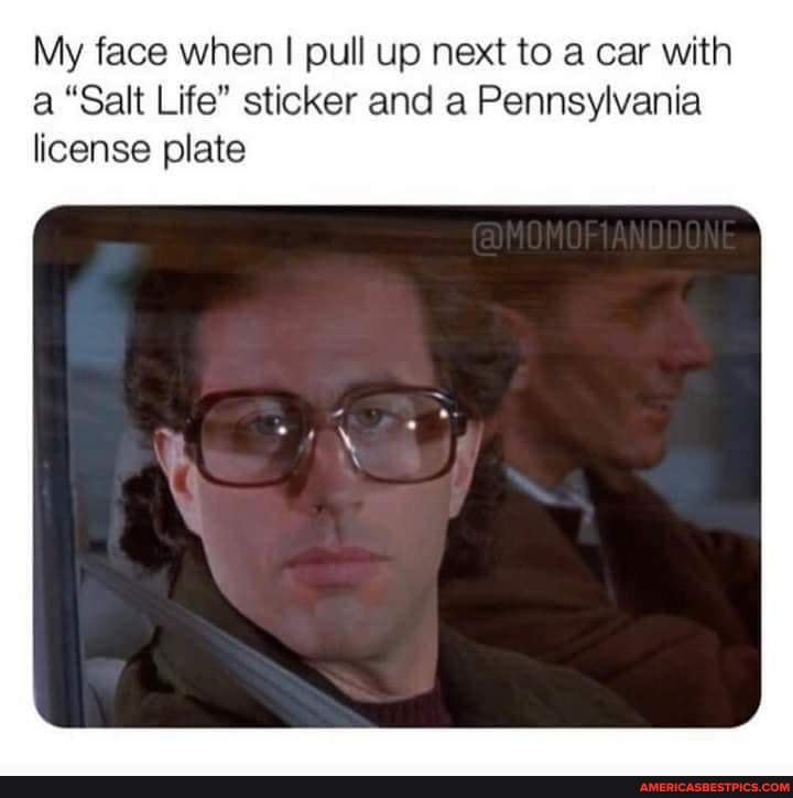 My face when I pull up next to a car with a "Salt Life" sticker and a ...