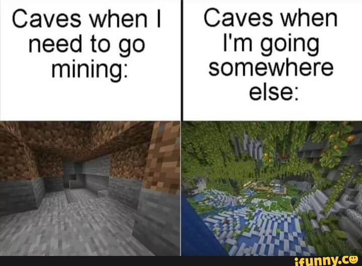 Caves when! I Caves when need to go I'm going mining: somewhere else ...
