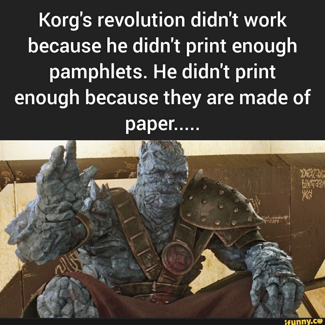 Korg's revolution didn't work because he didn't print enough pamphlets ...