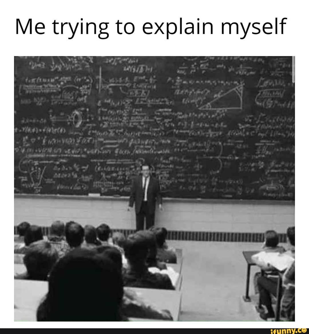Me trying to explain myself - iFunny