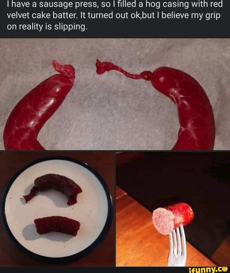 I ave a Sausage press, so I I filled a hog casing with red velvet cake ...