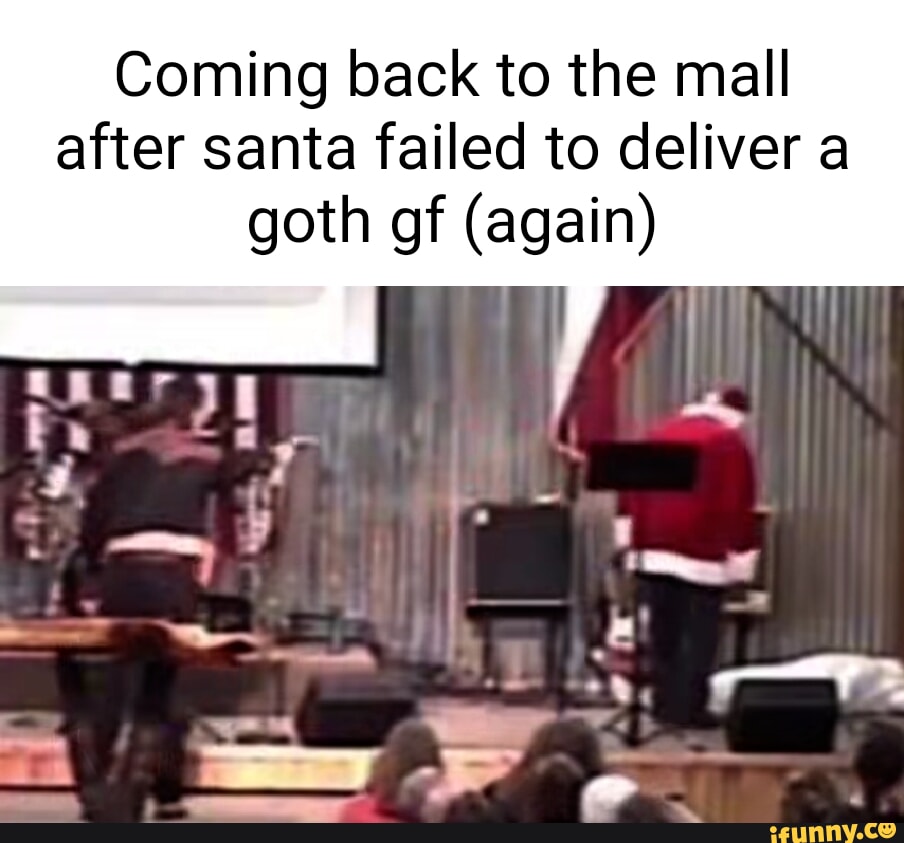 Coming back to the mall after santa failed to deliver a goth gf (again ...