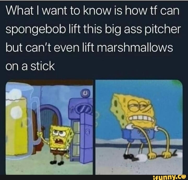 What I want to know is how tf can spongebob lift this big ass pitcher ...