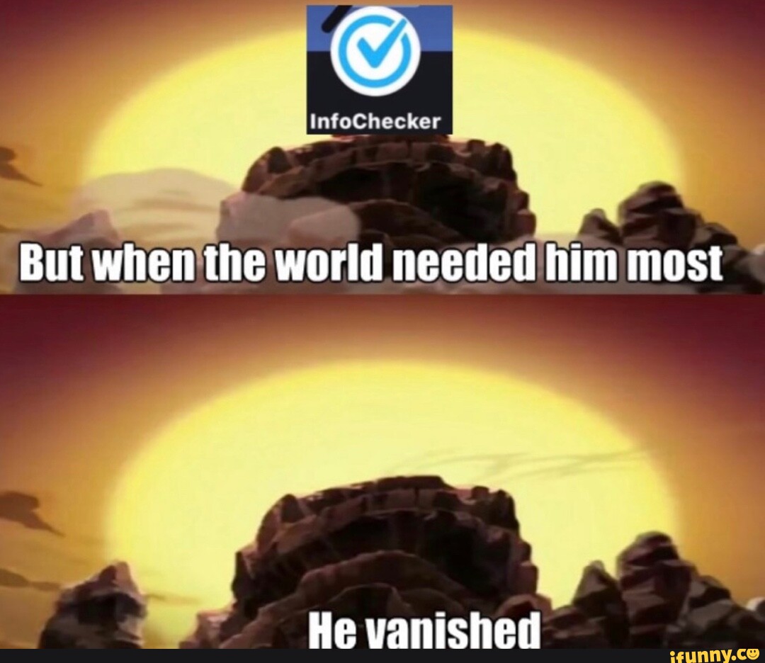 InfoChecker But when the world needed him most He vanished - iFunny