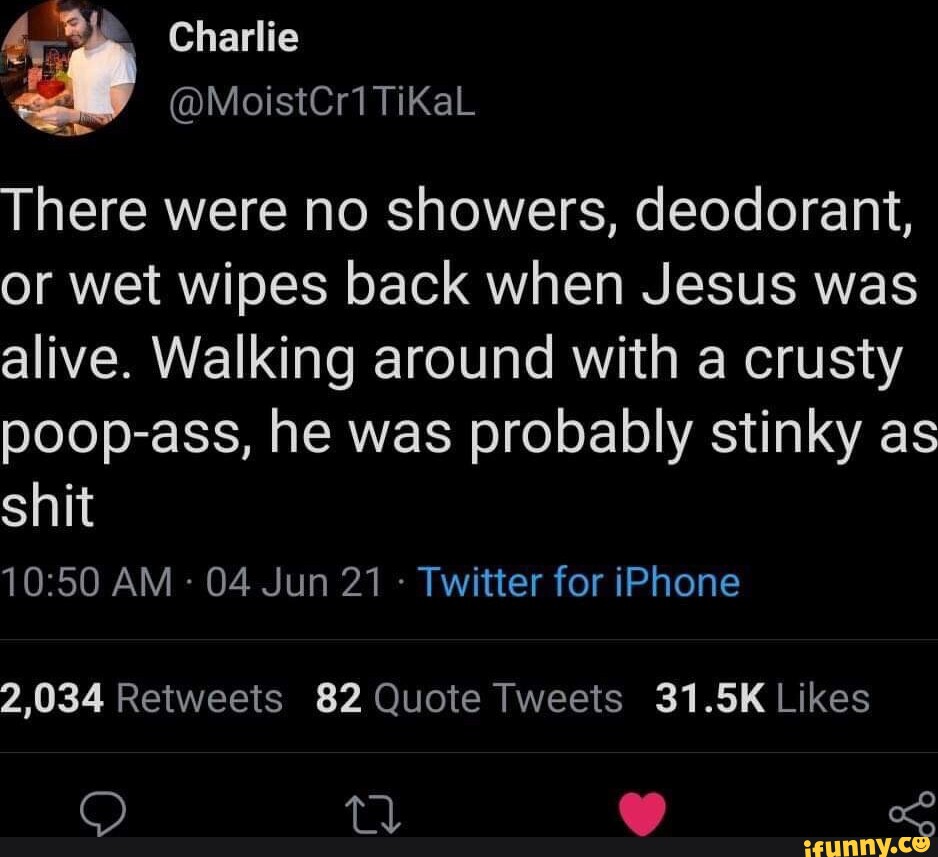 Charlie There were no showers, deodorant, or wet wipes back when Jesus ...