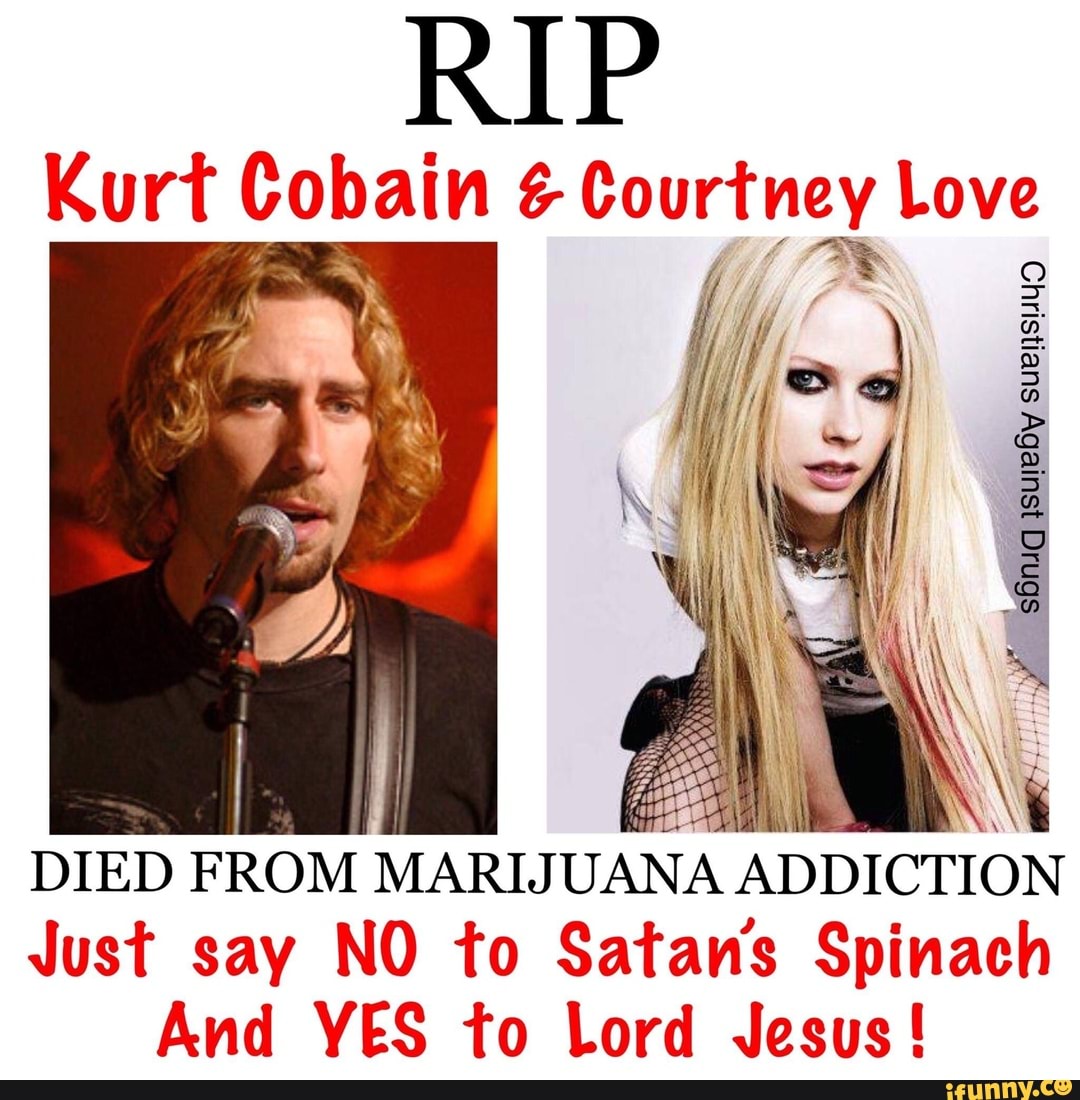 RIP Kurt Cobain Courtney Love DIED FROM MARIJUANA ADDICTION Just say NO ...