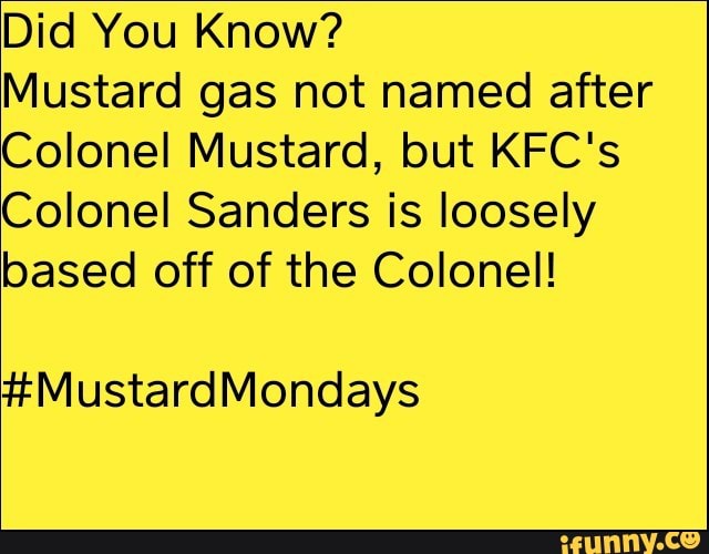 Did You Know? Mustard gas not named after Colonel Mustard, but KFC's ...