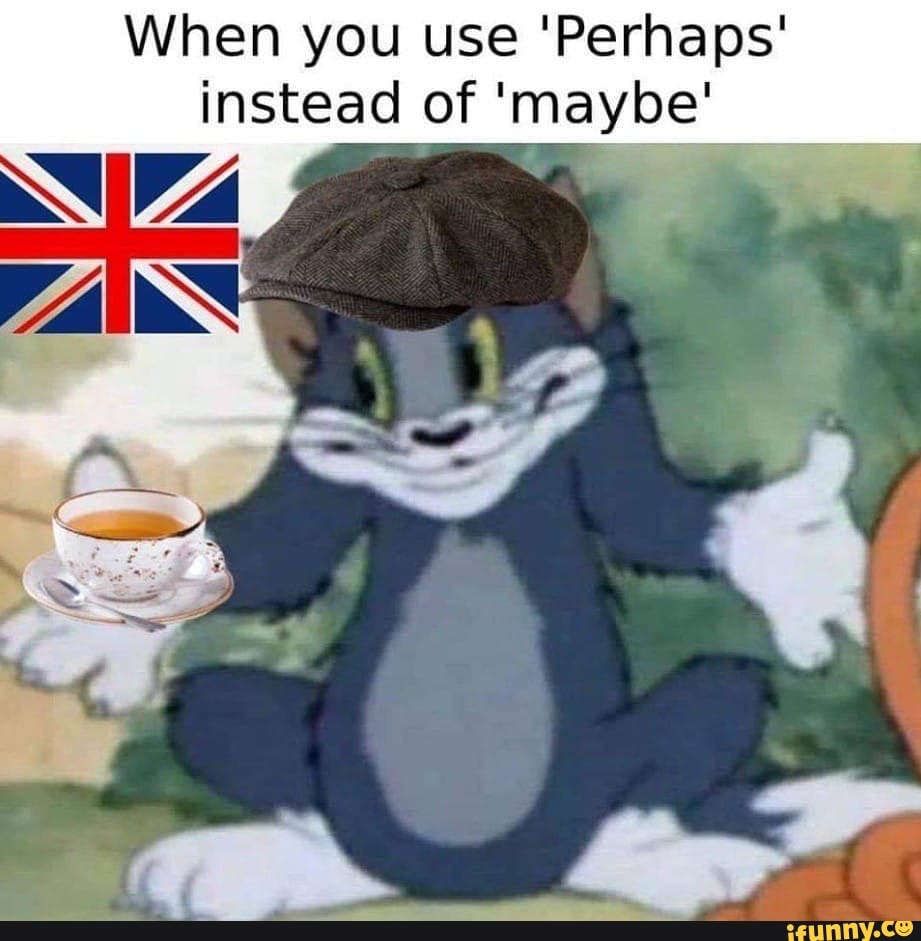 When you use 'Perhaps' instead of 'maybe' - iFunny