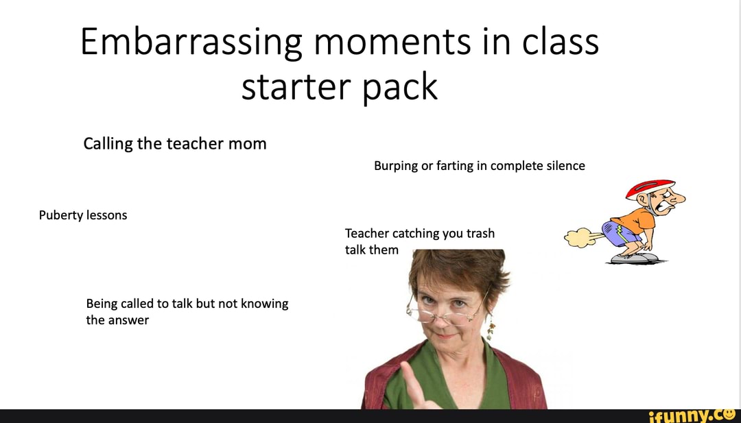 Embarrassing moments in class starter pack Calling the teacher mom ...