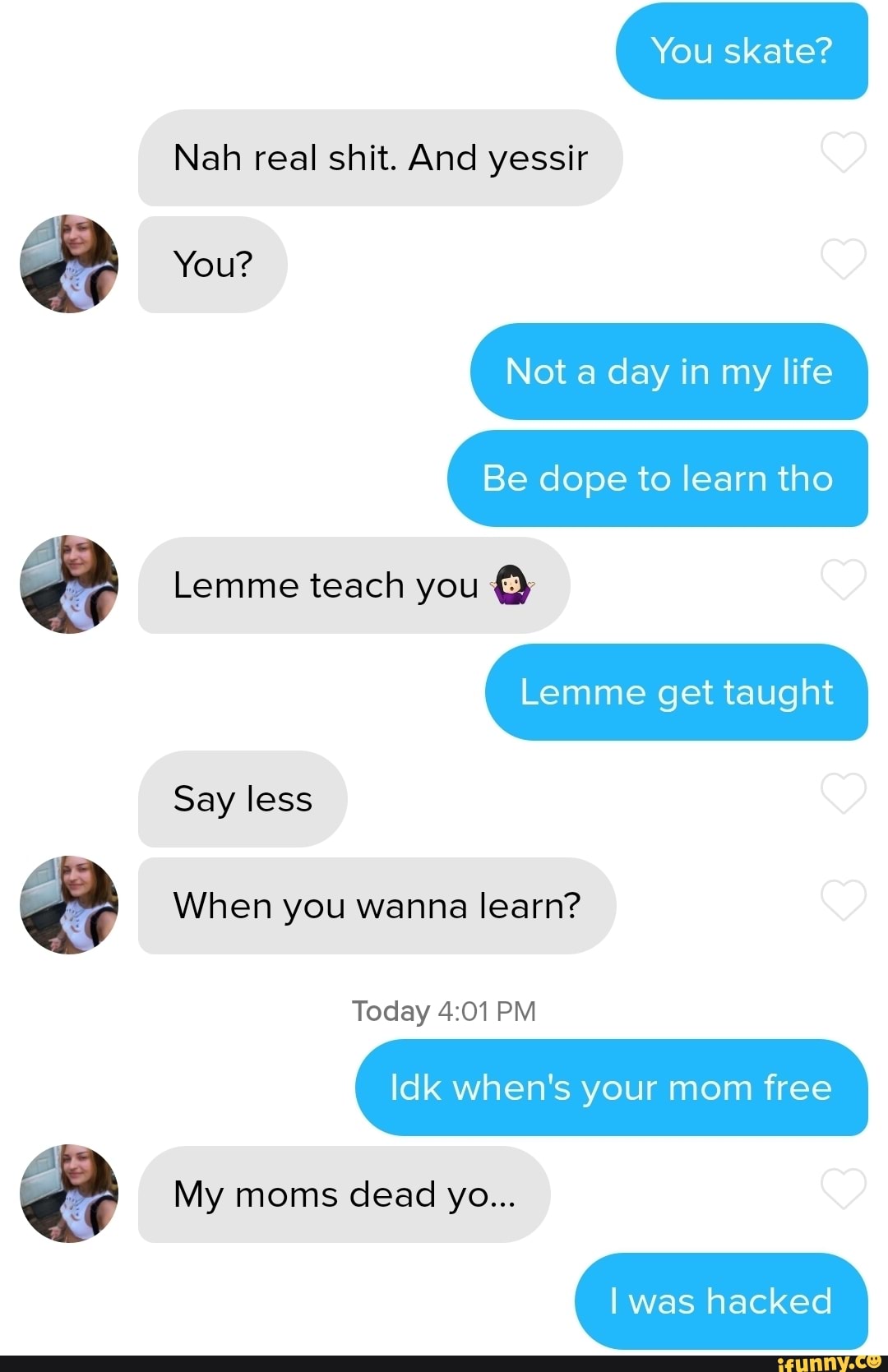 You skate? Nah real shit. And yessir You? Not a day in my life Be dope ...