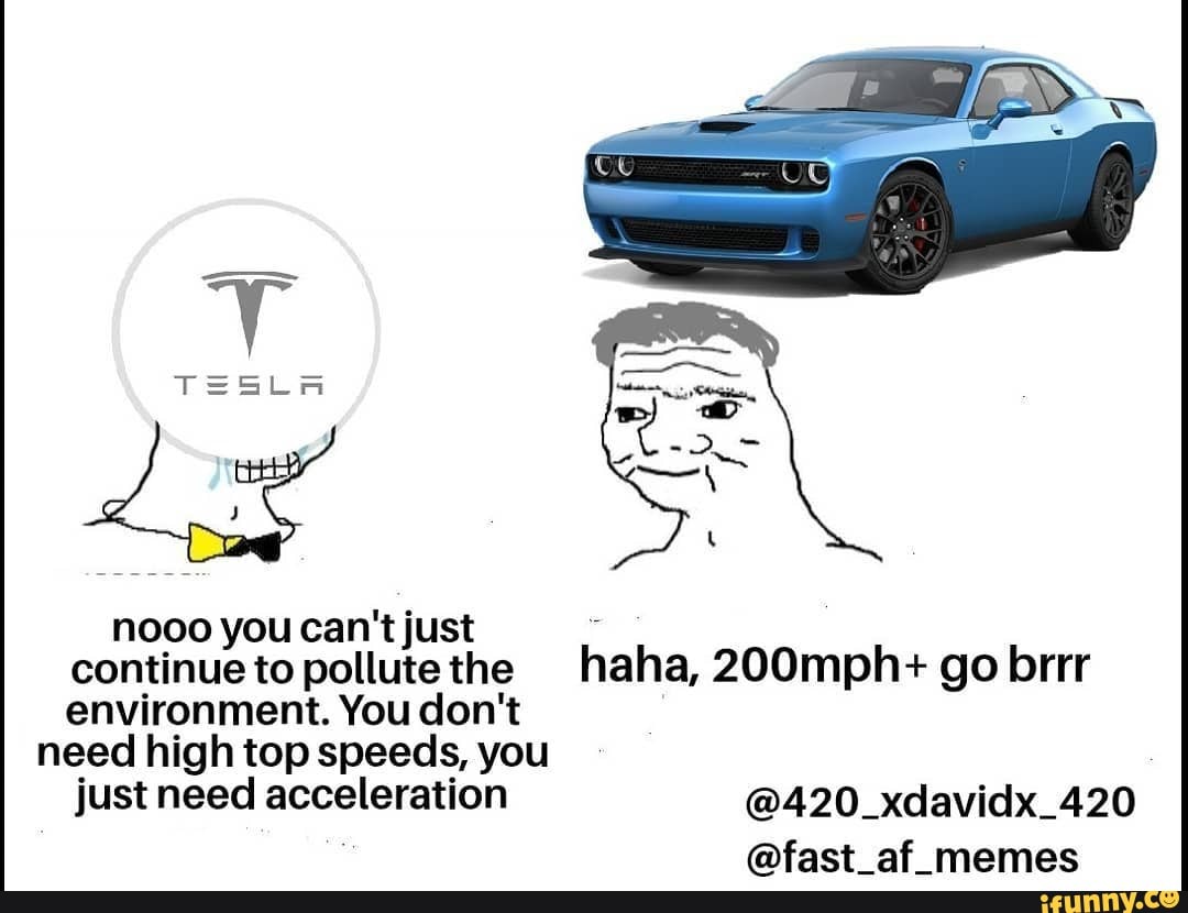 Nooo you can't just continue to pollutethe haha, 200mph+ go brrr ...