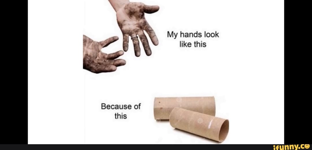 My hands look like this - iFunny