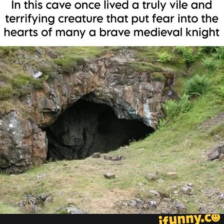 In this cave once lived a truly vile and terrifying creature that put ...