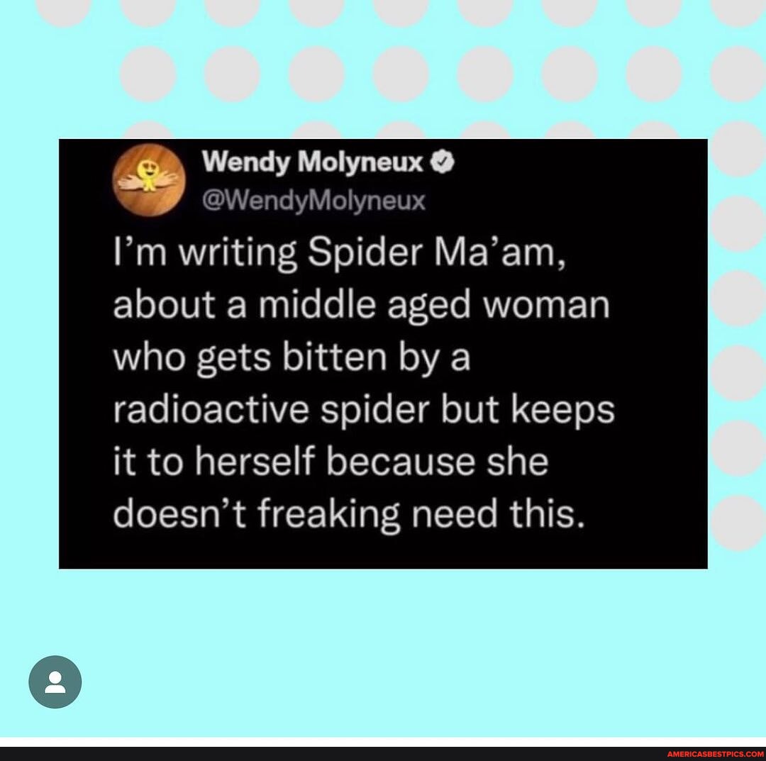 Yup. 😂 - Wendy Molyneux @WendyMolyneux I'm writing Spider Ma'am, about ...