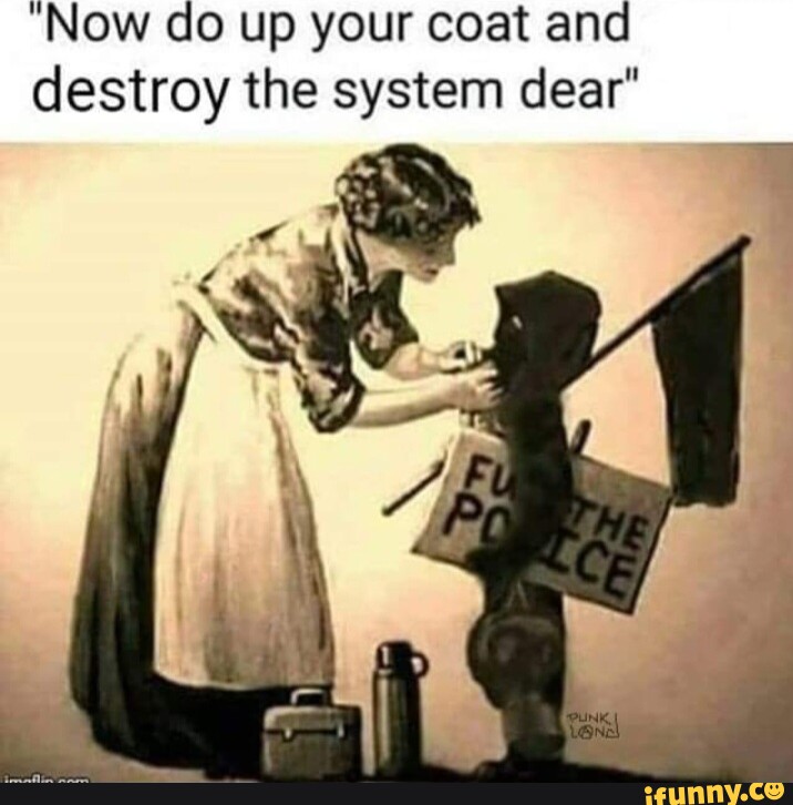 "Now do up your coat and destroy the system dear" - iFunny