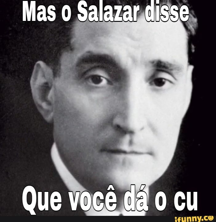 Mas Salazar disse Que você dá o cu - iFunny Brazil